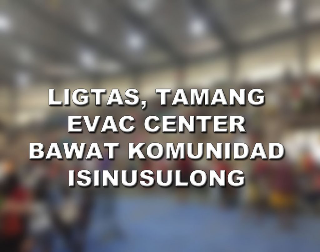 LIGTAS, TAMANG EVAC CENTER BAWAT KOMUNIDAD ISINUSULONG - SAKSI NGAYON